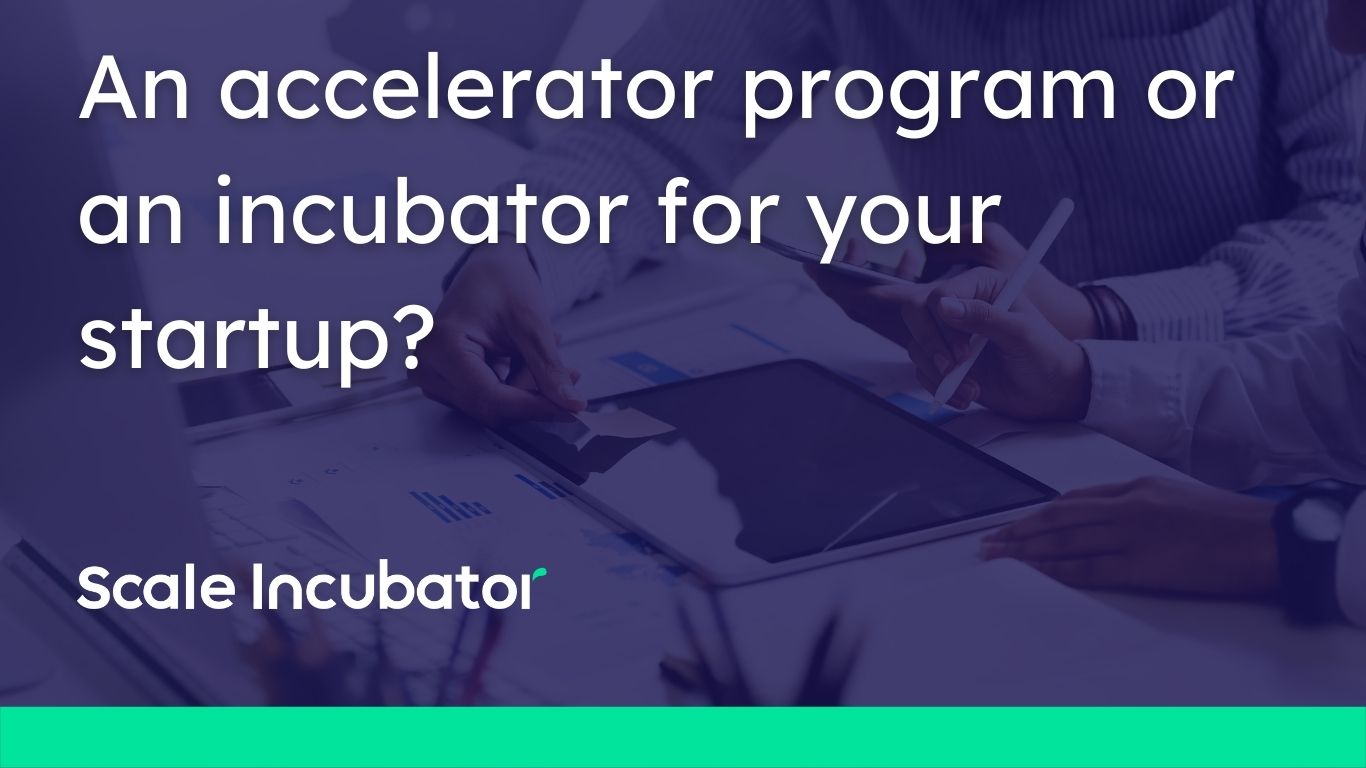 Join an Accelerator program or an Incubator | Scale Incubator